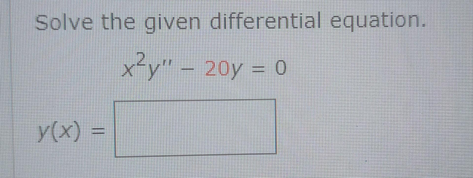 Solved Solve the given differential equation. x2y′′−20y=0 | Chegg.com