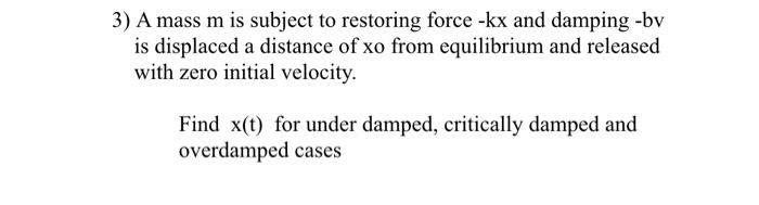 Solved 3) A mass m is subject to restoring force -kx and | Chegg.com