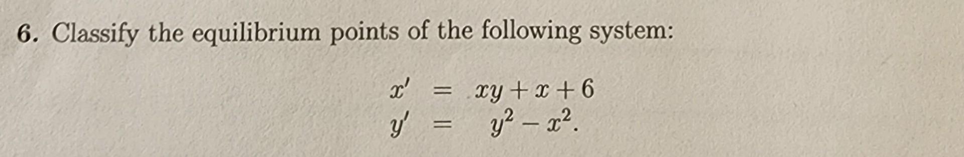 Solved 6. Classify the equilibrium points of the following | Chegg.com