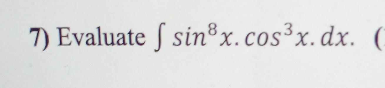 Solved 7) Evaluate ∫sin8x⋅cos3x⋅dx | Chegg.com