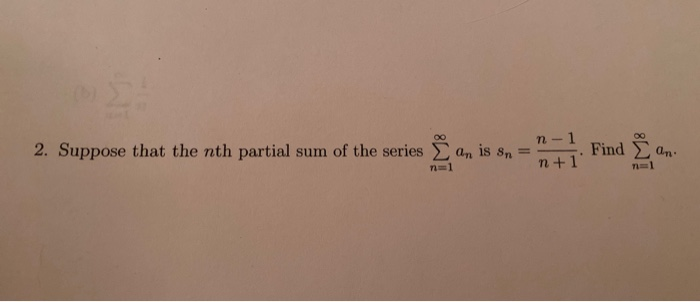 Solved 2. Suppose that the nth partial sum of the series an | Chegg.com