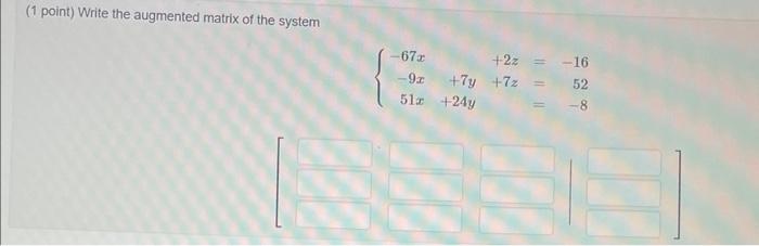 Solved (1 point) Write the augmented matrix of the system | Chegg.com