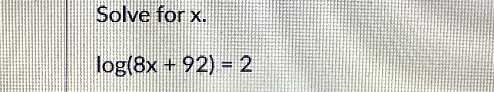 Solved Solve for x.log(8x+92)=2 | Chegg.com