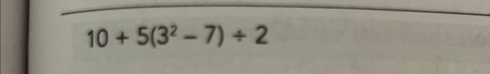 Solved 10+5(32-7)÷2 | Chegg.com