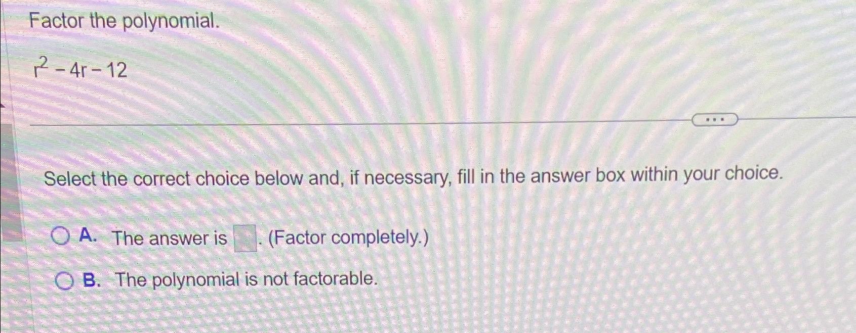 Solved Factor the polynomial.r2-4r-12Select the correct | Chegg.com