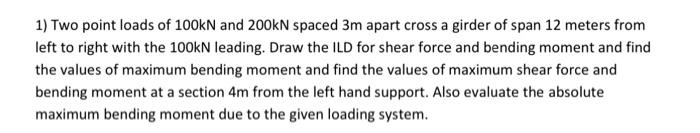 Solved 1) Two point loads of 100kN and 200kN spaced 3 m | Chegg.com