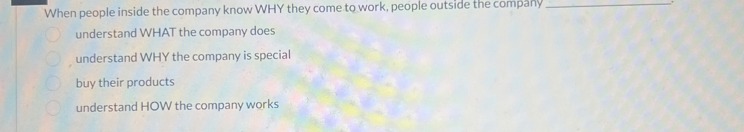 Solved When people inside the company know WHY they come to | Chegg.com