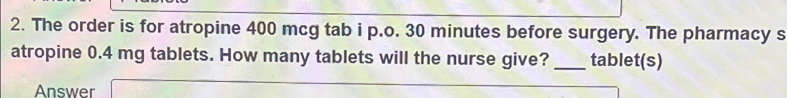 Solved The order is for atropine 400mcg ﻿tab i p.o. 30 | Chegg.com