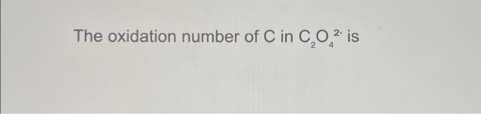 Solved The oxidation number of C in C2O42− is | Chegg.com