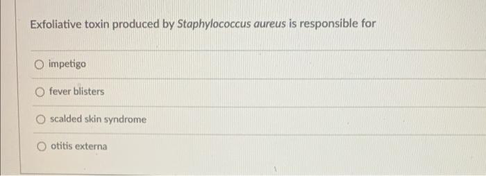 Solved Exfoliative toxin produced by Staphylococcus aureus | Chegg.com
