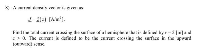 Solved 8) A current density vector is given as J = 2(z) | Chegg.com