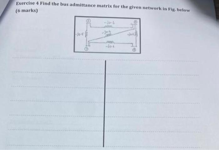 Solved Exercise 4 Find the bus admittance matrix for the | Chegg.com