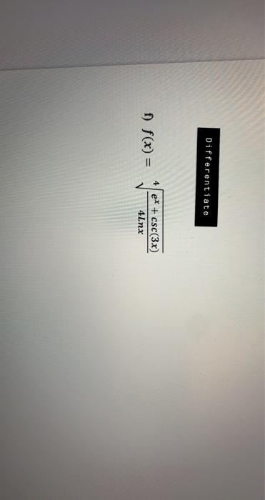 Solved Differentiate f) f(x) = 4 ex + csc(3x) 4Lnx | Chegg.com