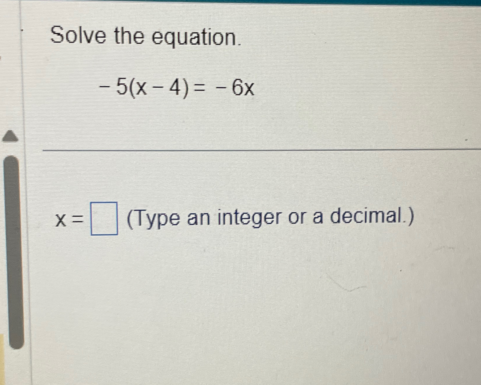 Solved Solve the equation.-5(x-4)=-6xx= (Type an integer or | Chegg.com
