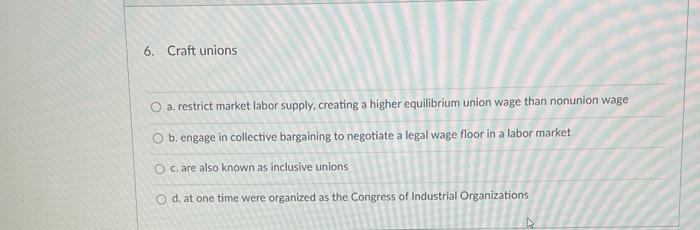 Solved 6. Craft unions o a. restrict market labor supply, | Chegg.com