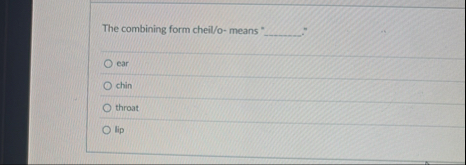 Solved The combining form cheil/o- ﻿means earchinthroattip | Chegg.com