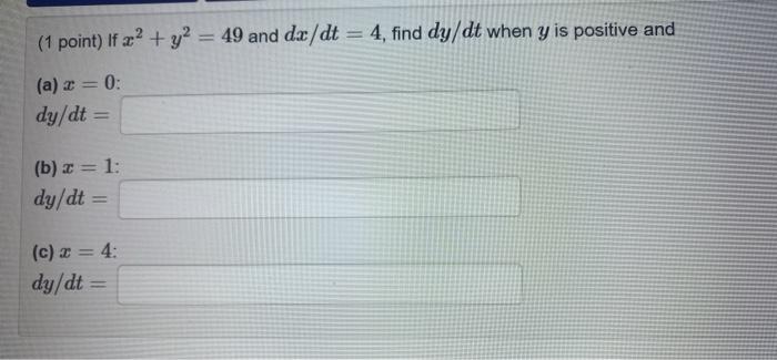 Solved (1 point) If x2 + y2 = 49 and dx/dt = 4, find dy/dt | Chegg.com