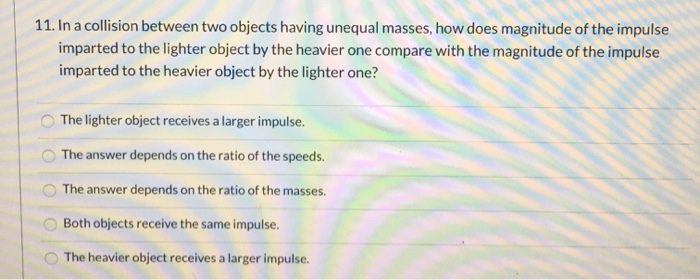 Solved 11 In A Collision Between Two Objects Having Unequal