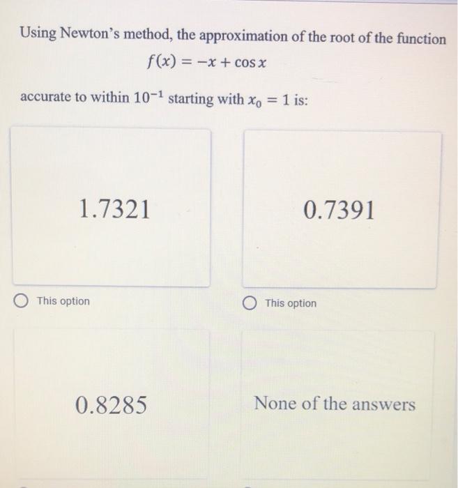 Solved Using Newton's method, the approximation of the root | Chegg.com