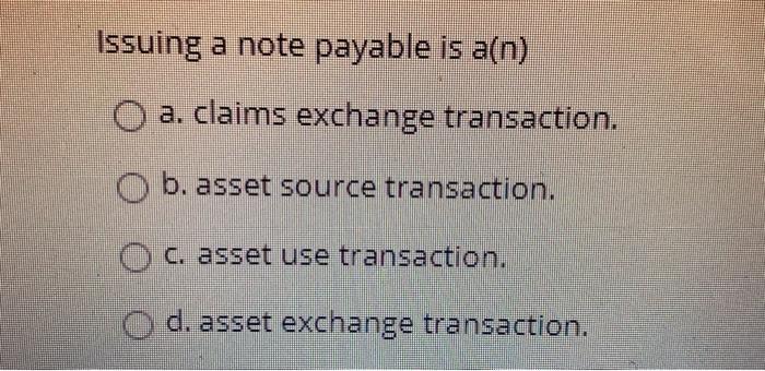 Solved Issuing a note payable is a(n) O a. claims exchange | Chegg.com
