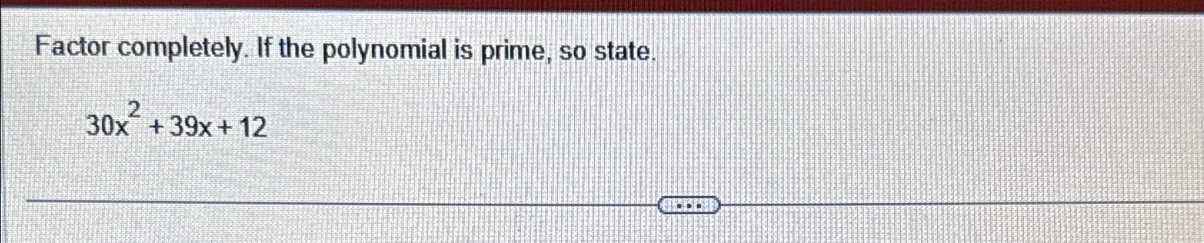 Solved Factor completely. If the polynomial is prime, so | Chegg.com