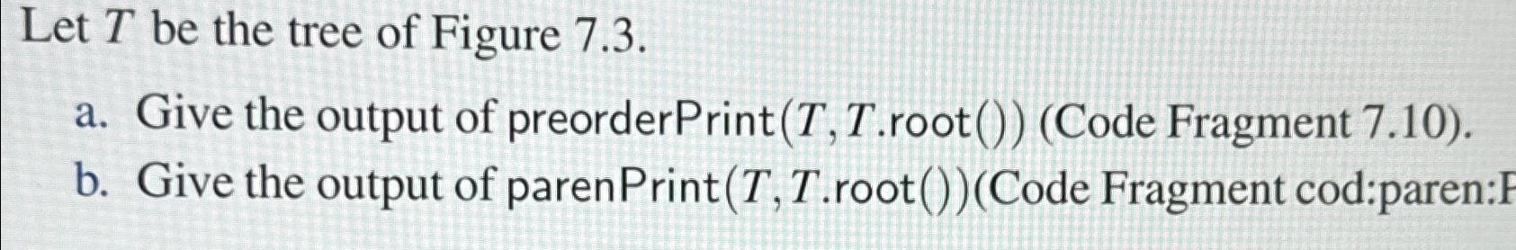 Solved Let T ﻿be the tree of Figure 7.3.a. ﻿Give the output | Chegg.com