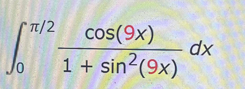 Solved ∫0π2cos(9x)1+sin2(9x)dx | Chegg.com