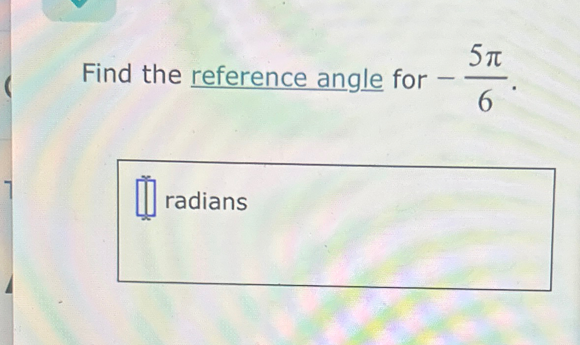 Solved Find the reference angle for -5π6.radians | Chegg.com