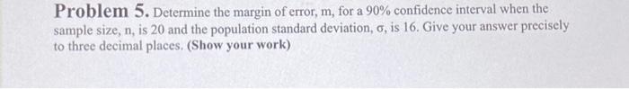 Solved Problem 5. Determine the margin of error, m, for a | Chegg.com