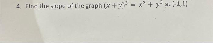 Solved 4. Find the slope of the graph (x+y)3=x3+y3 at (−1,1) | Chegg.com