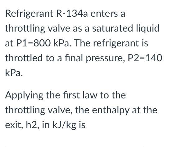 Solved Refrigerant R-134a enters a throttling valve as a | Chegg.com