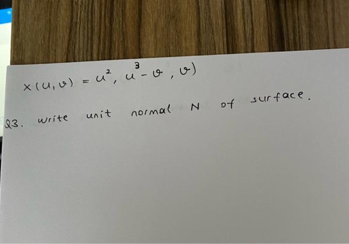 Solved x(u,v)=u2,u3−v,v) 3. write unit normal N of surface. | Chegg.com