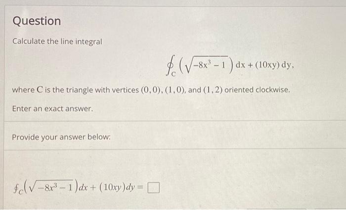 Solved Calculate the line integral ∮C(−8x3−1)dx+(10xy)dy, | Chegg.com