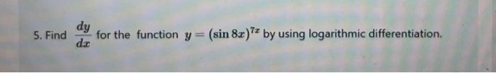 Solved 5. Find dxdy for the function y=(sin8x)7x by using | Chegg.com