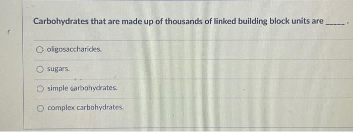 Solved Carbohydrates that are made up of thousands of linked | Chegg.com