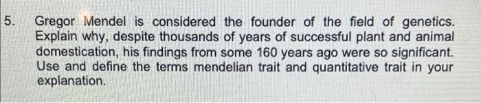 Solved 5. Gregor Mendel is considered the founder of the | Chegg.com