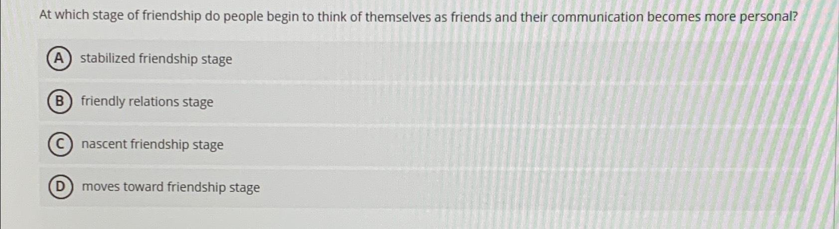 Solved At which stage of friendship do people begin to think | Chegg.com