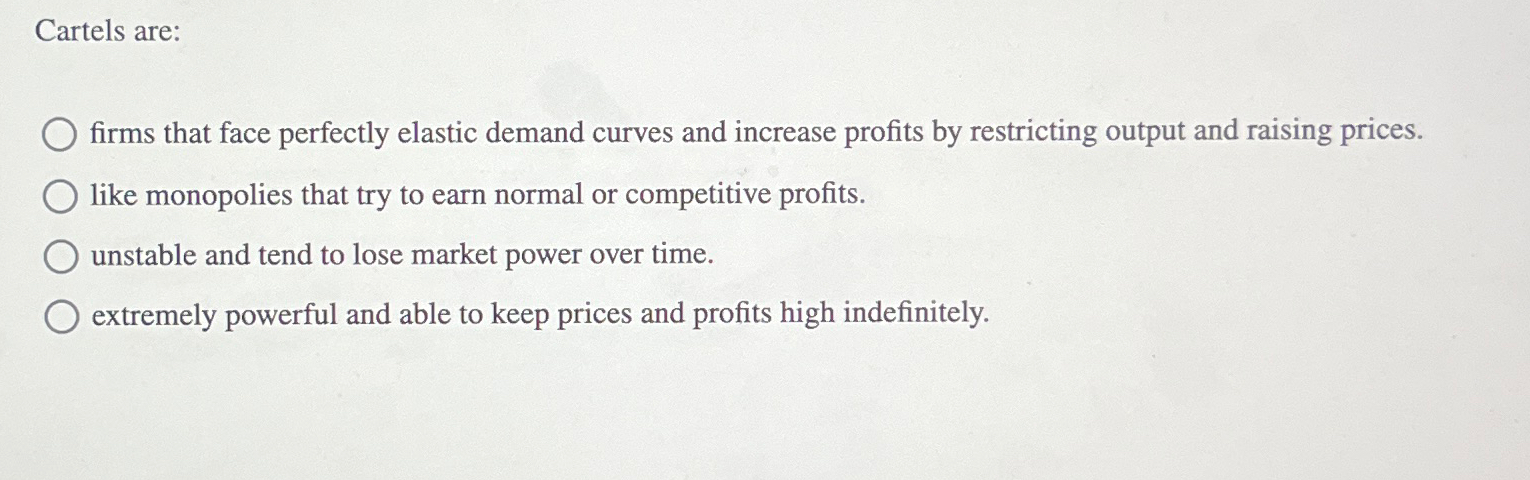 Solved Cartels are:firms that face perfectly elastic demand | Chegg.com