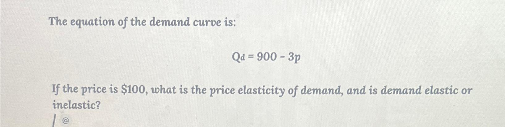Solved The equation of the demand curve is:Qd=900-3pIf the | Chegg.com