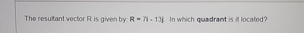 Solved The resultant vector R ﻿is given by: R=7i-13j. ﻿In | Chegg.com