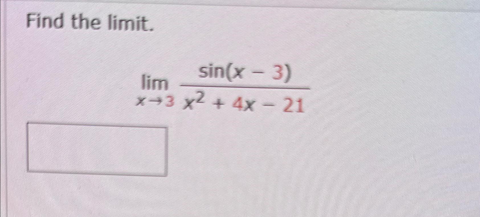 Solved Find the limit.limx→3sin(x-3)x2+4x-21 | Chegg.com