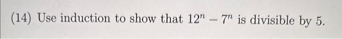 Solved (14) Use induction to show that 12n−7n is divisible | Chegg.com