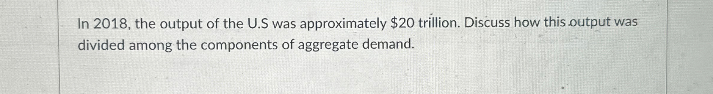 Solved In 2018 , ﻿the output of the U.S was approximately | Chegg.com