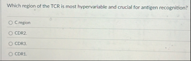 Solved Which region of the TCR is most hypervariable and | Chegg.com