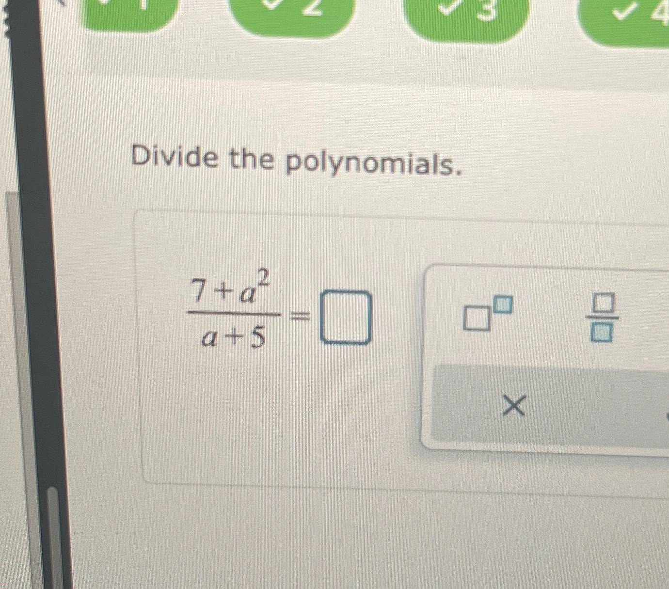 Solved Divide the polynomials.7+a2a+5= | Chegg.com