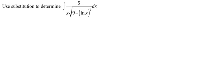 Solved 5 Use substitution to determine =dx xV9-(Inx) | Chegg.com