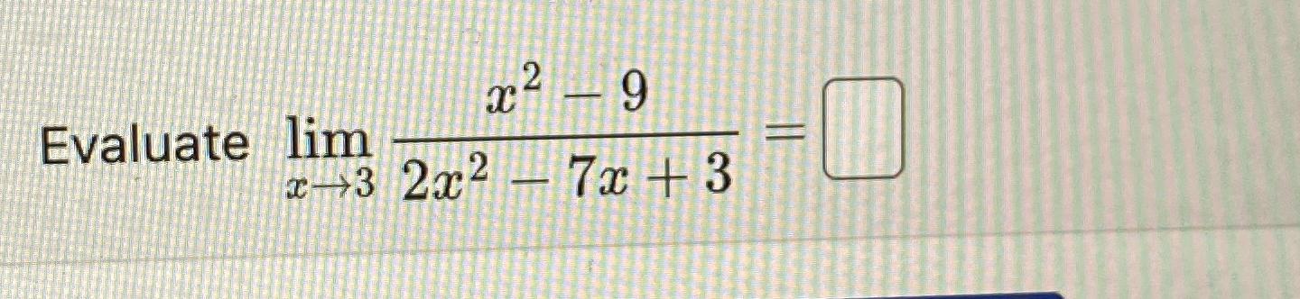 Solved Evaluate limx→3x2-92x2-7x+3= | Chegg.com