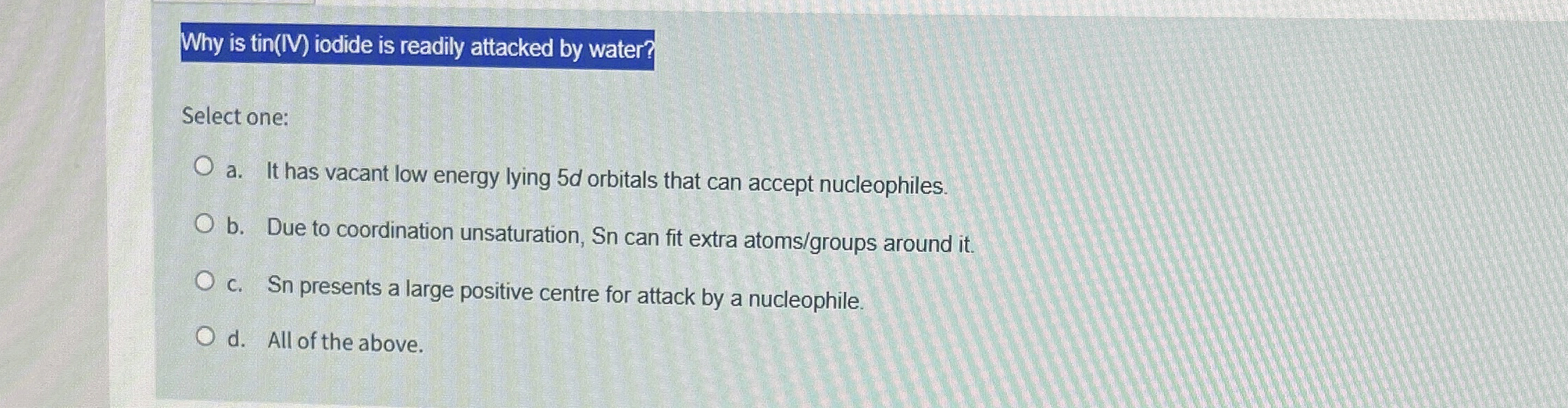 Solved Why is tin(IV) ﻿iodide is readly attacked by | Chegg.com
