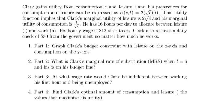 Solved Clark gains utility from consumption c and leisure 1 | Chegg.com
