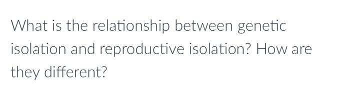 Solved What is the relationship between genetic isolation | Chegg.com